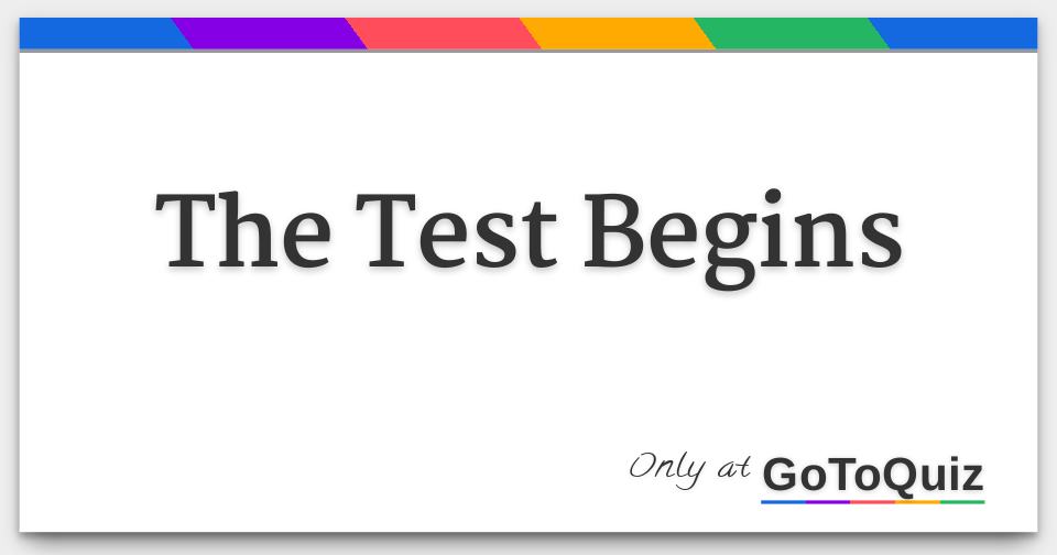 The Test Begins