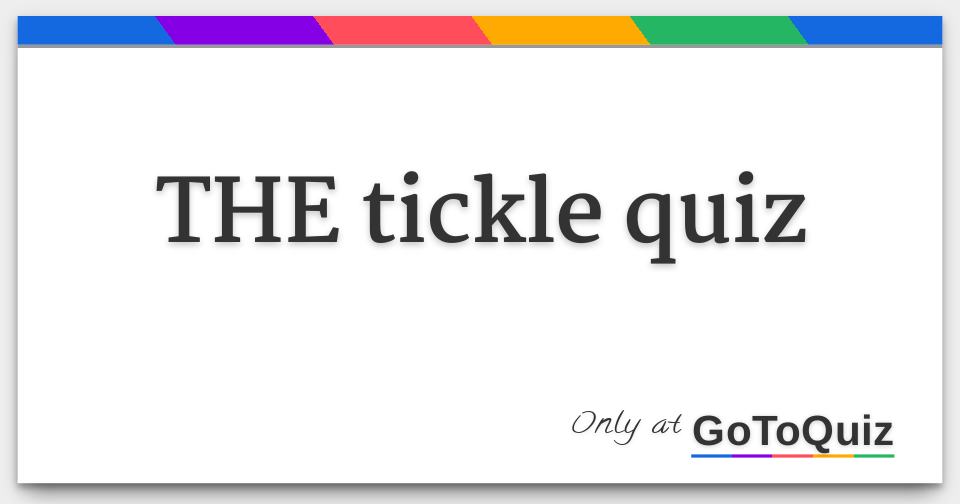 THE tickle quiz