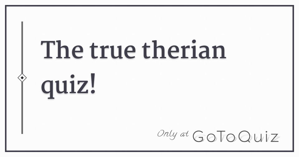 The true therian quiz!