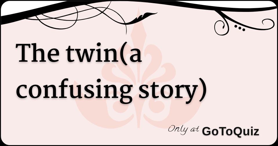 the twin(a confusing story)