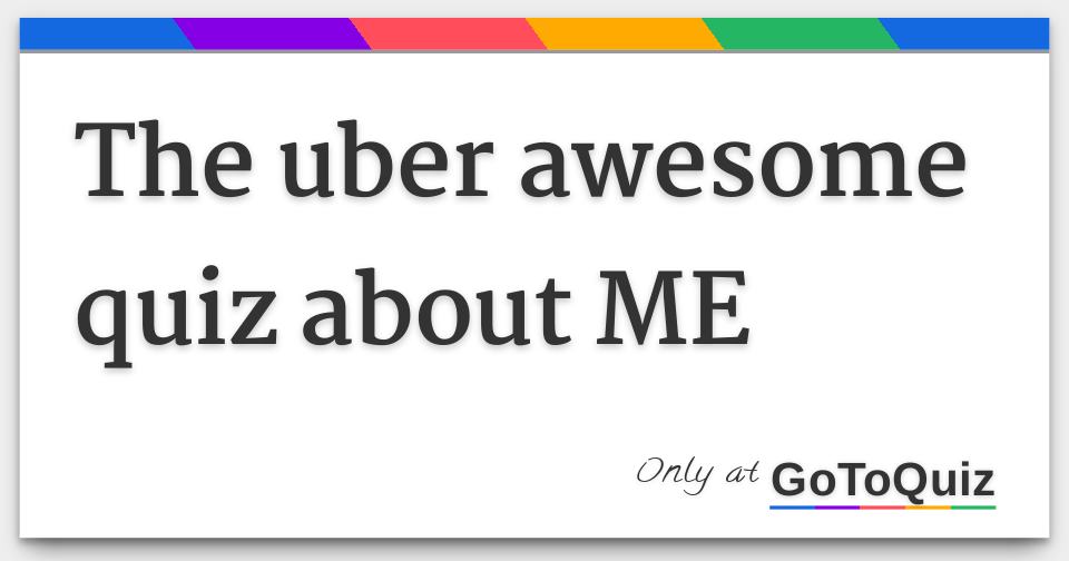 The uber awesome quiz about ME