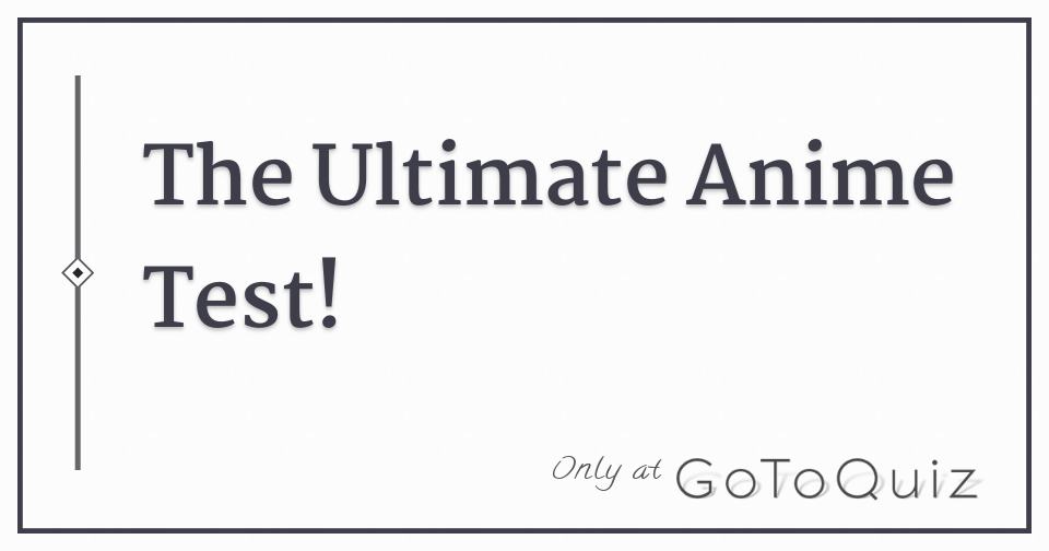 The Ultimate Anime Test!