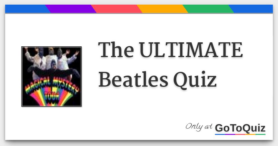 the ULTIMATE Beatles Quiz