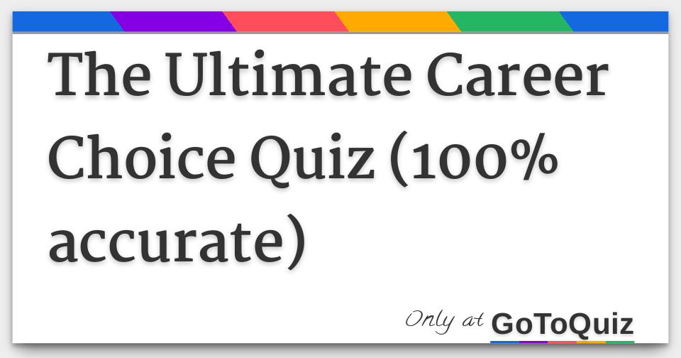 The Ultimate Career Choice Quiz (100% accurate)
