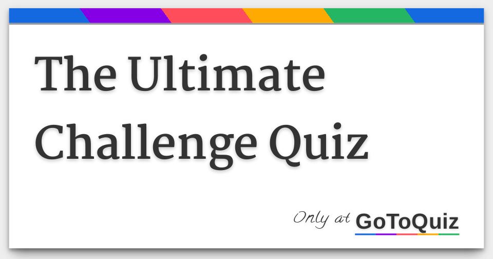 The Ultimate Challenge Quiz