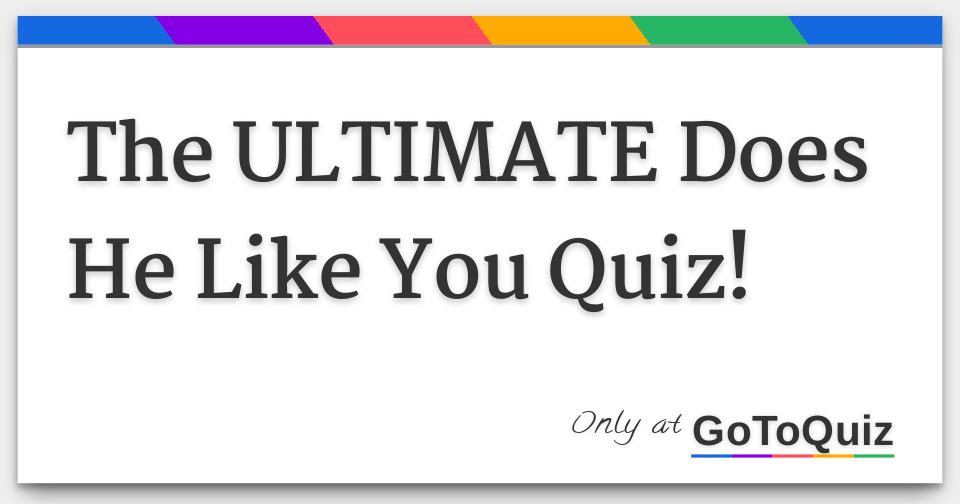 Results: The ULTIMATE Does He Like You Quiz!
