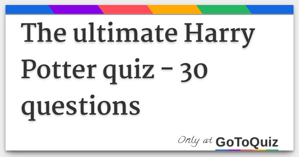 The ultimate Harry Potter quiz - 30 questions