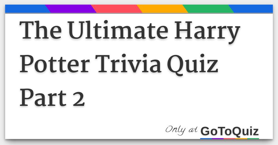 The Ultimate Harry Potter Trivia Quiz Part 2
