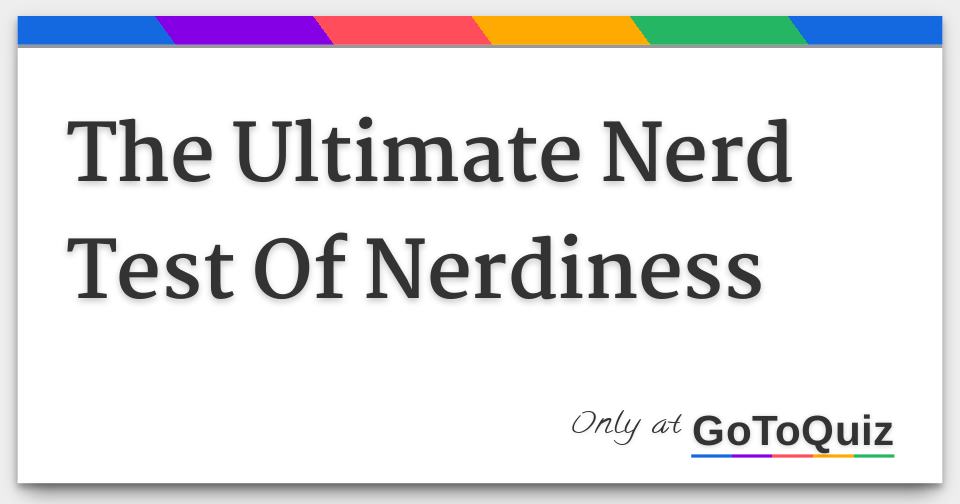 Results: The Ultimate Nerd Test Of Nerdiness