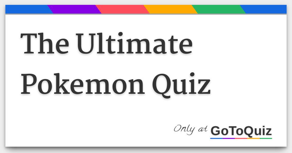 The Ultimate Pokemon Quiz