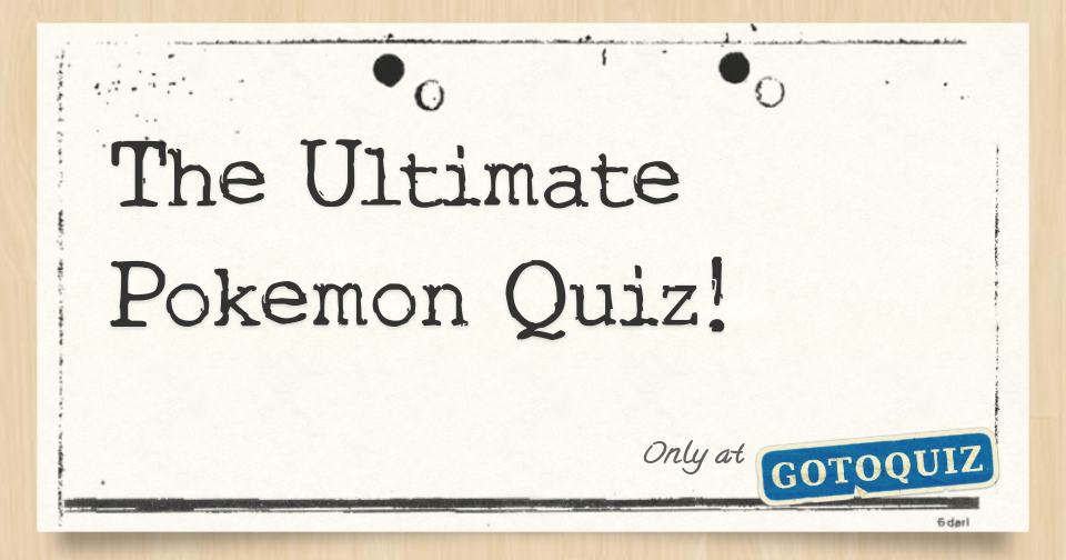 The Ultimate Pokemon Quiz!
