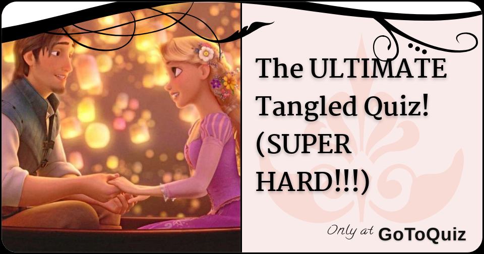 The ULTIMATE Tangled Quiz! (SUPER HARD!!!)