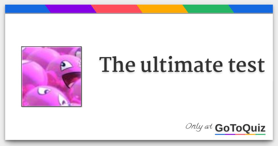 The ultimate test