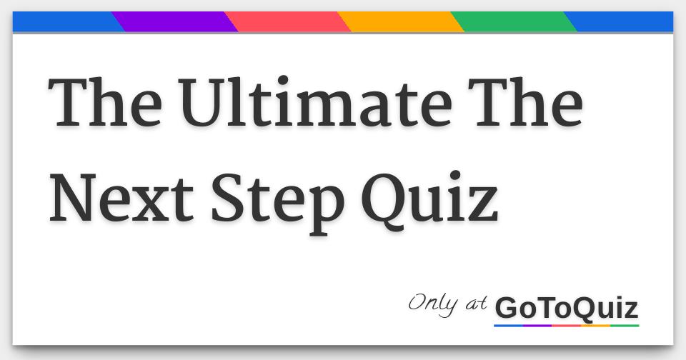 The Ultimate The Next Step Quiz