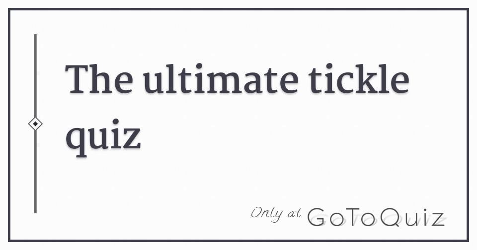 The ultimate tickle quiz