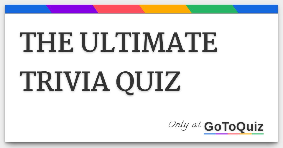 THE ULTIMATE TRIVIA QUIZ