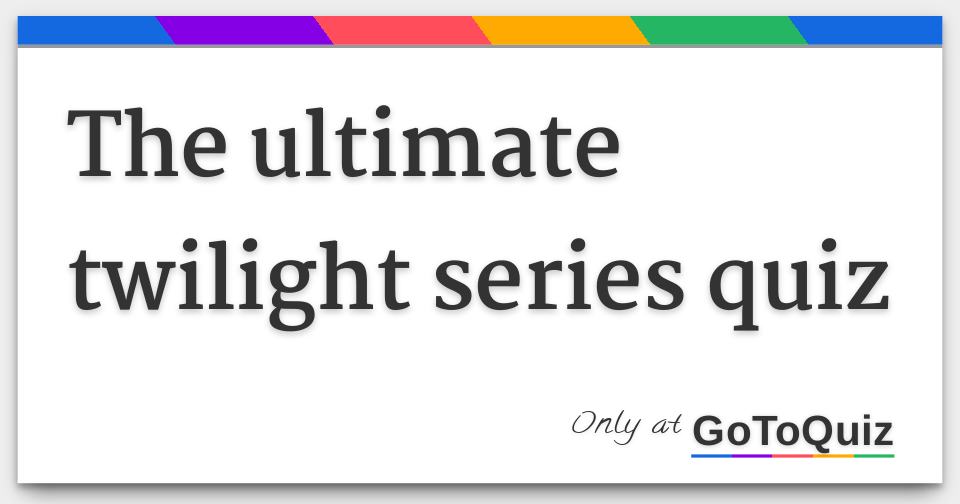 The ultimate twilight series quiz