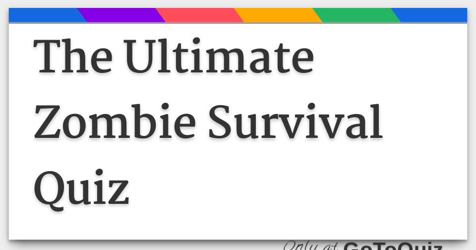 The Ultimate Zombie Survival Quiz