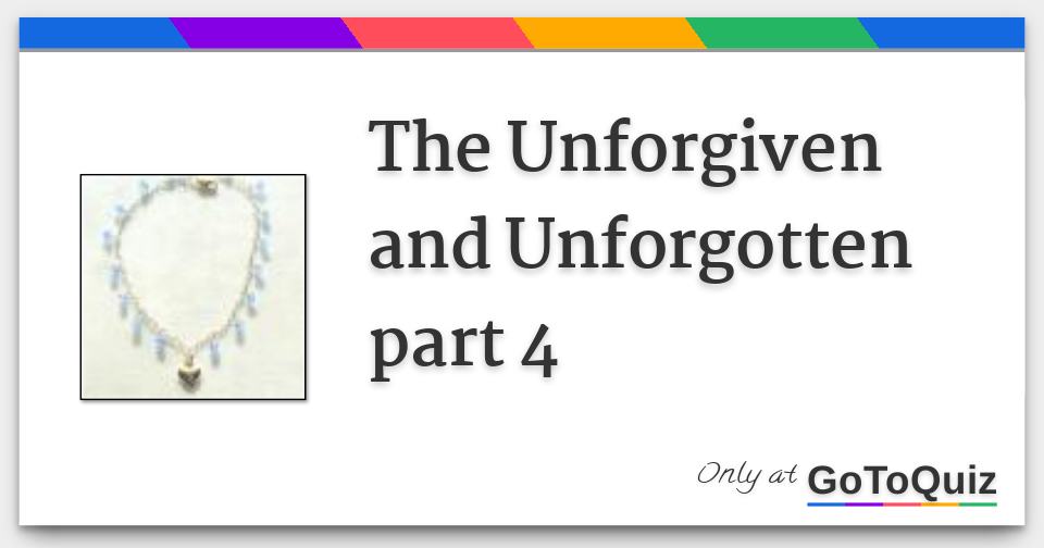 The Unforgiven and Unforgotten part 4