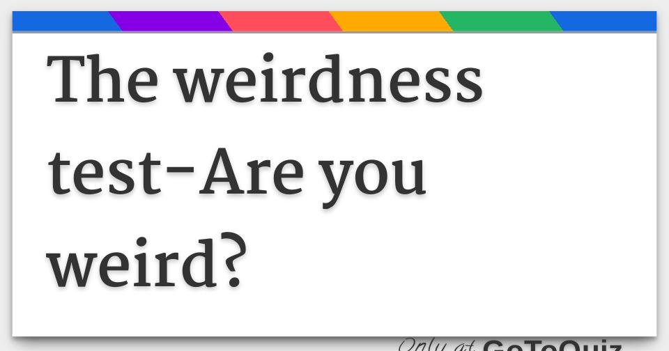 The weirdness test-Are you weird?