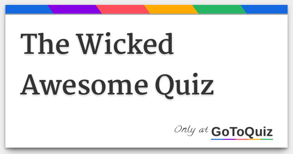 The Wicked Awesome Quiz