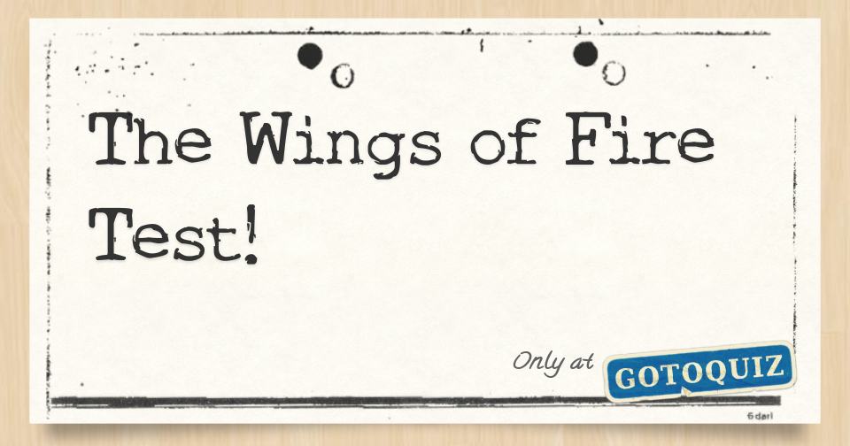 The Wings of Fire Test!