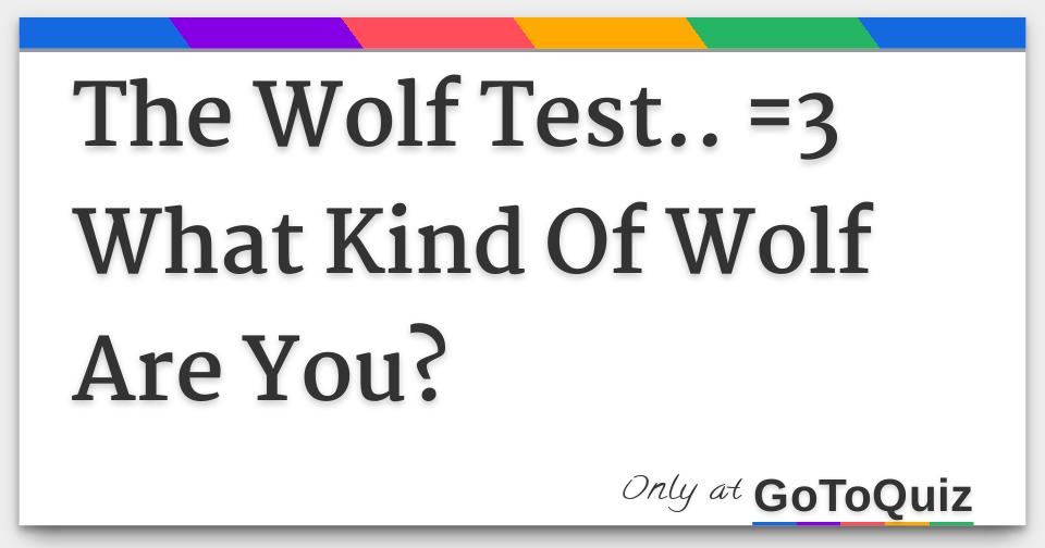The Wolf Test.. =3 What Kind Of Wolf Are You?