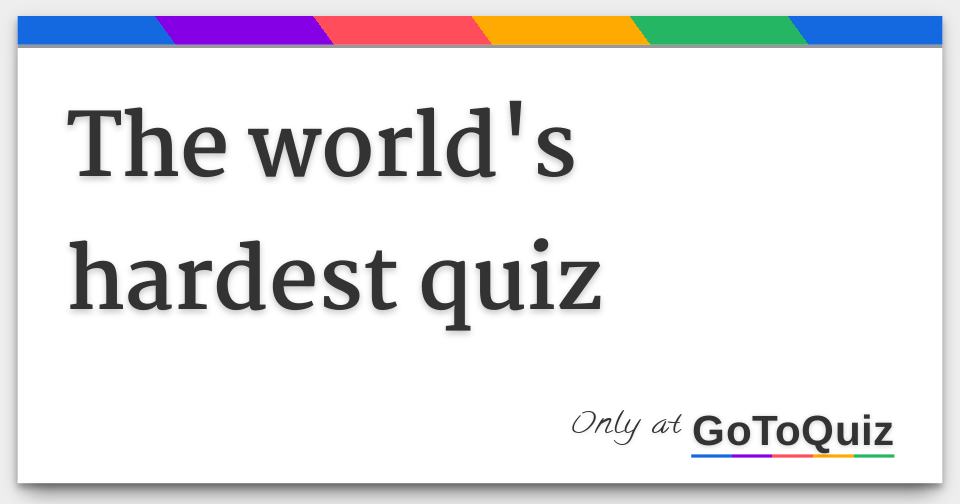 The world's hardest quiz