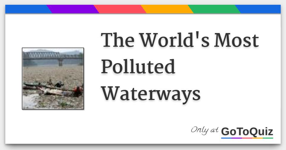 The World's Most Polluted Waterways
