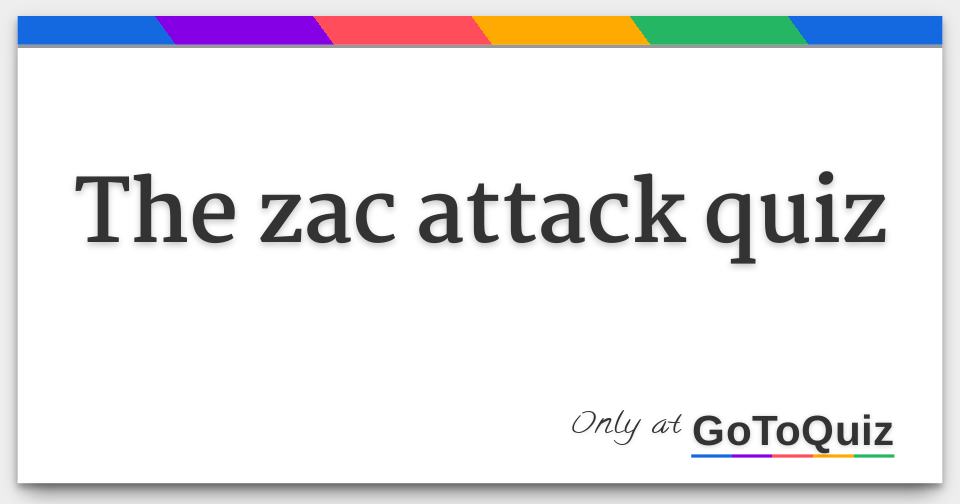 the zac attack quiz