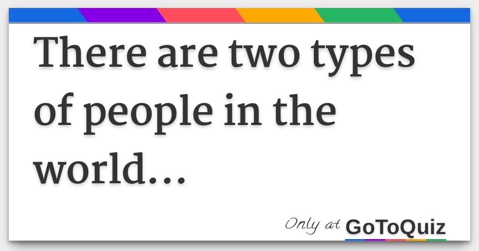 There are two types of people in the world...