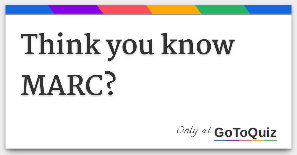 Think you know MARC?