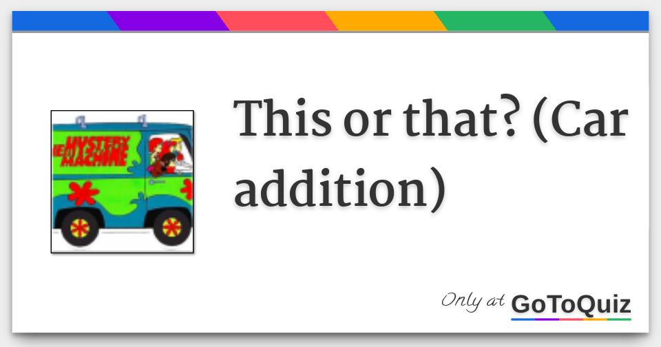 This or that? (Car addition)