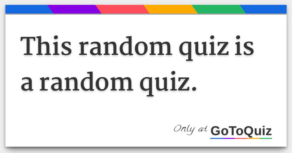 This random quiz is a random quiz.