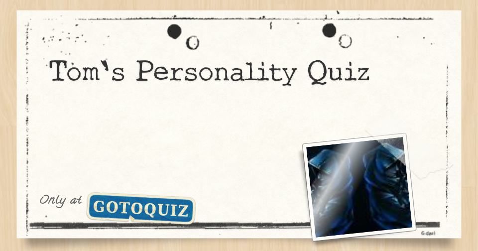 Tom's Personality Quiz