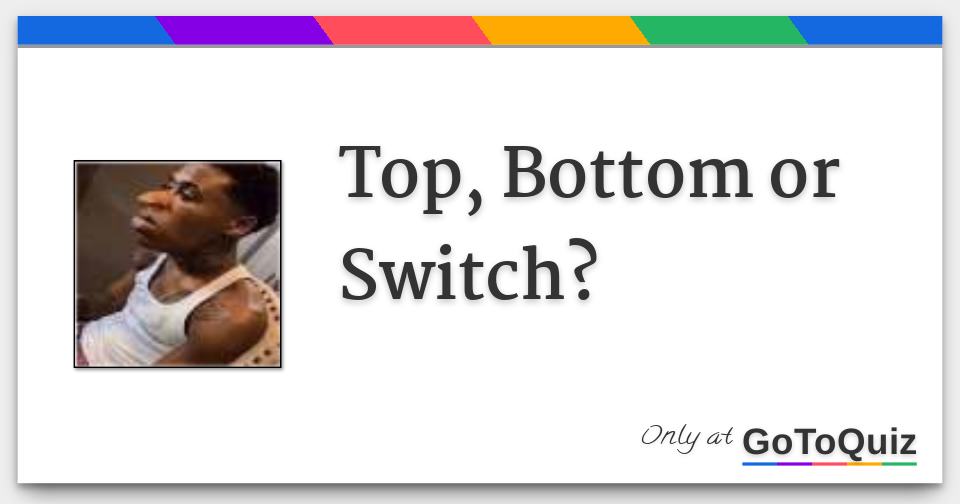Top, Bottom or Switch?