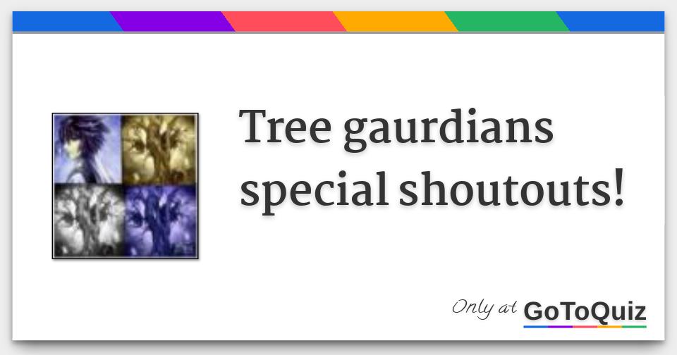 Tree gaurdians special shoutouts!