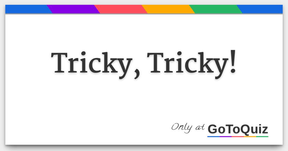 Tricky, Tricky!
