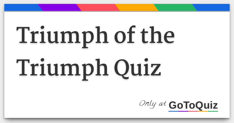 Triumph of the Triumph Quiz