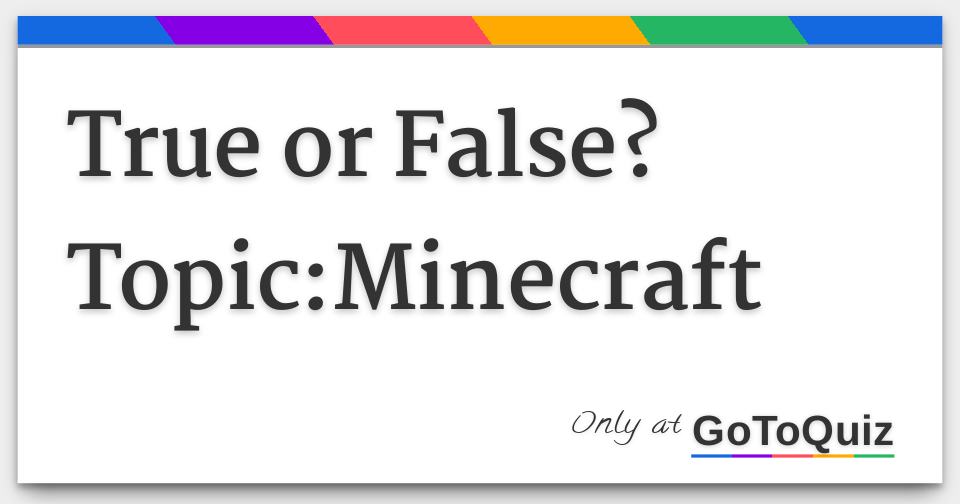 True or False? Topic:Minecraft