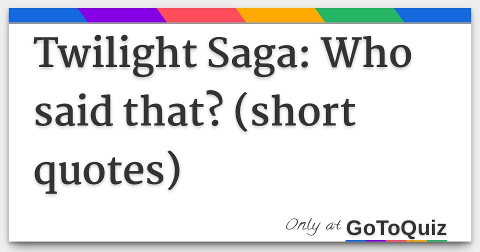 Twilight Saga: Who said that? (short quotes)