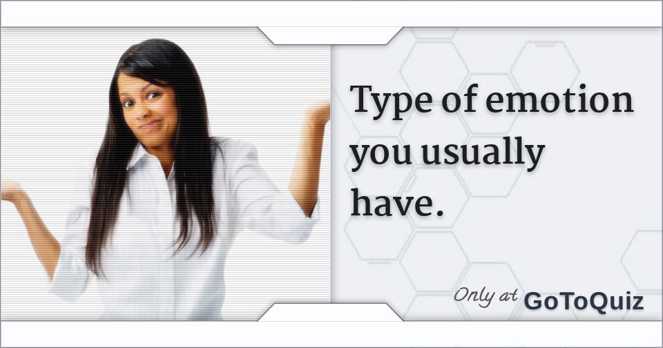 Type of emotion you usually have.