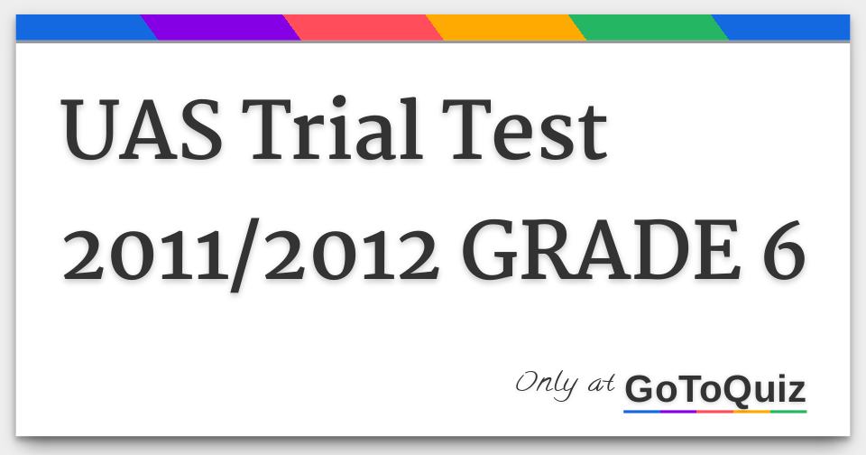 UAS Trial Test 2011/2012 GRADE 6