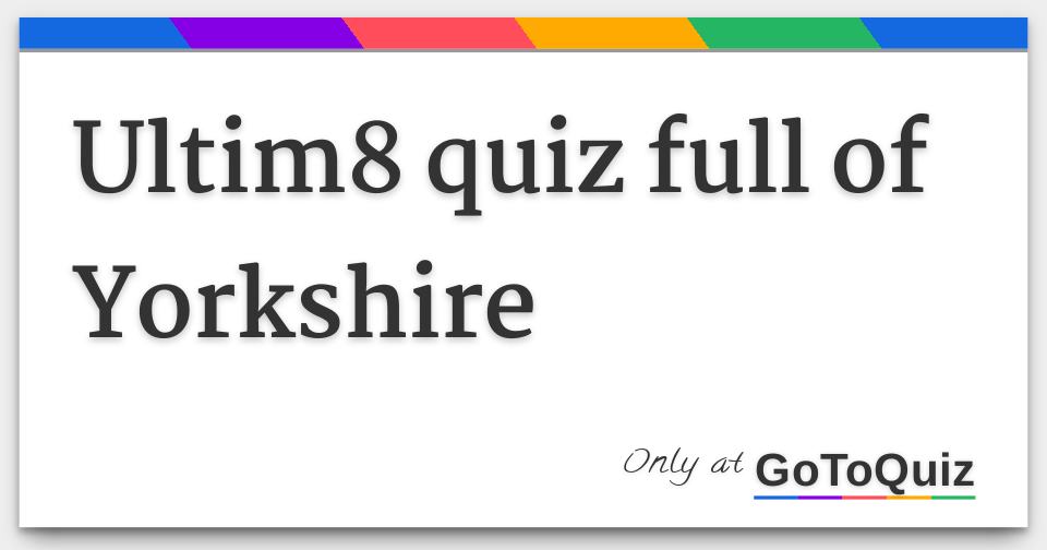 ultim8 quiz full of Yorkshire