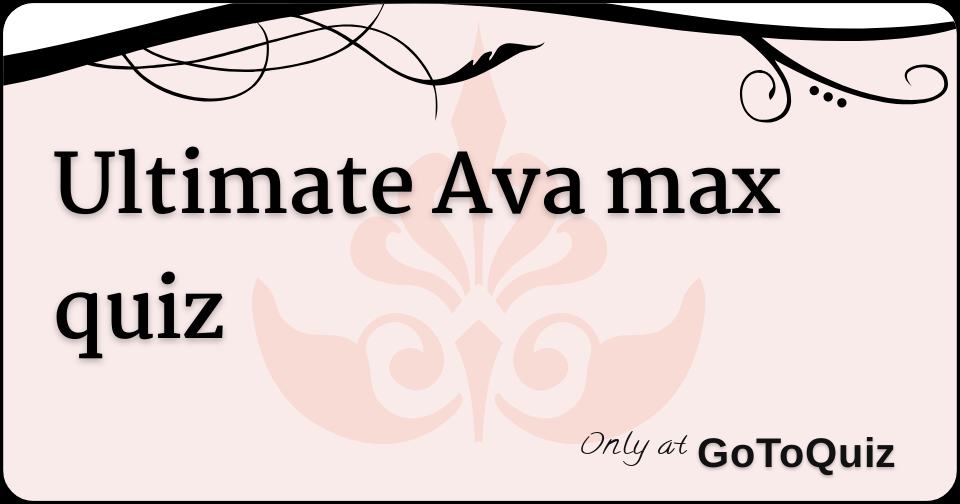 Ultimate Ava max quiz