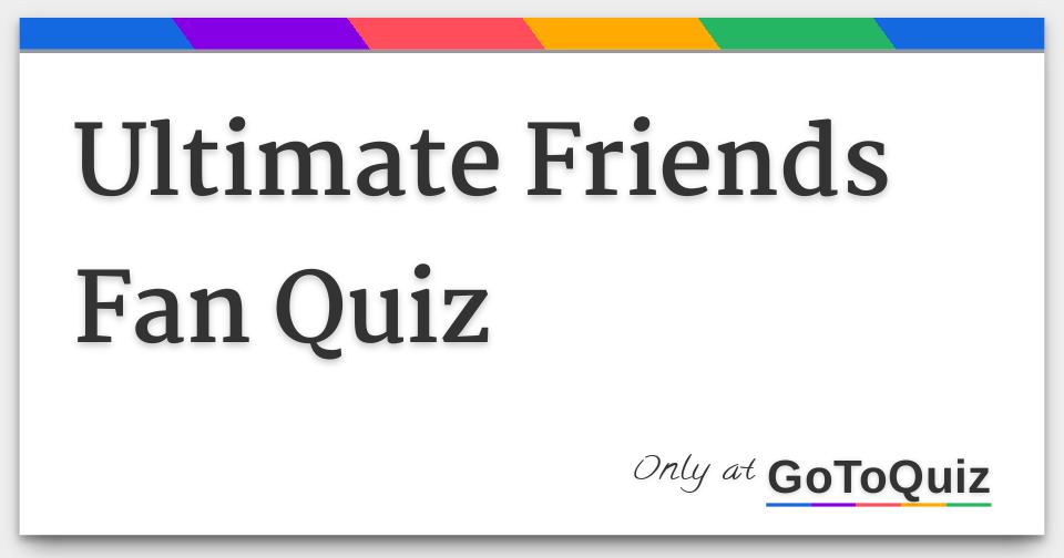Ultimate Friends Fan Quiz