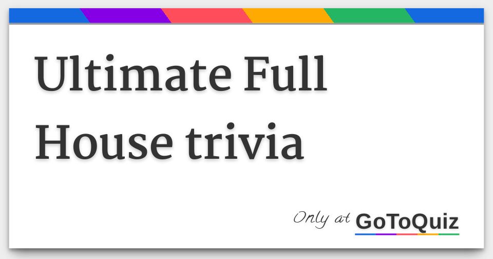 Ultimate Full House trivia Ultimate Full House trivia