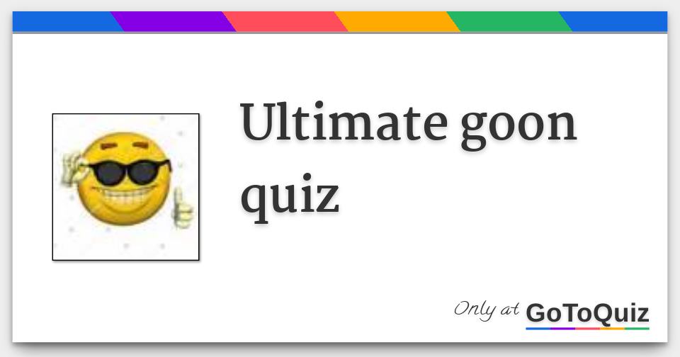 Ultimate goon quiz