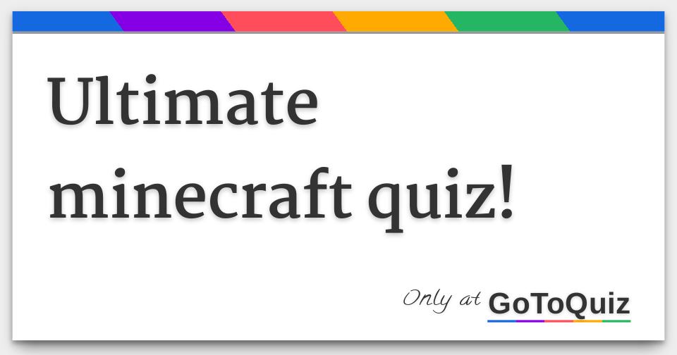 Ultimate minecraft quiz!