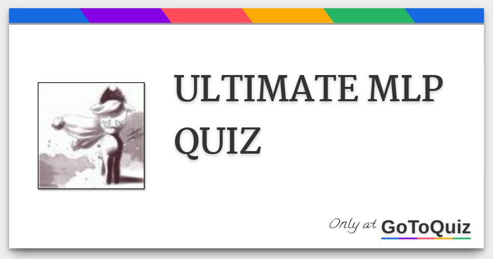 ULTIMATE MLP QUIZ